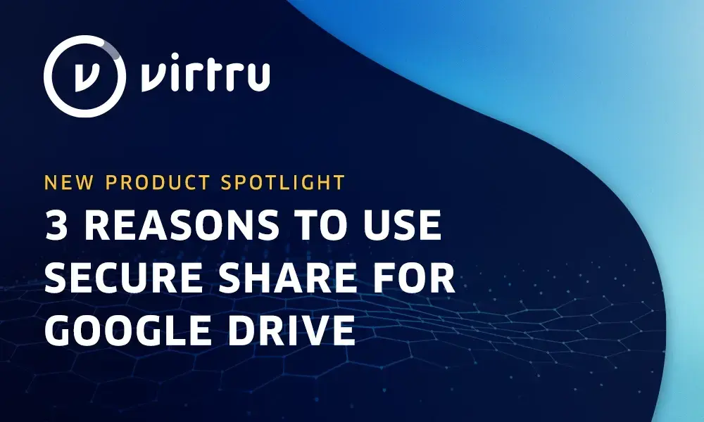 3 Reasons to Use the New Virtru Secure Share for Google Drive